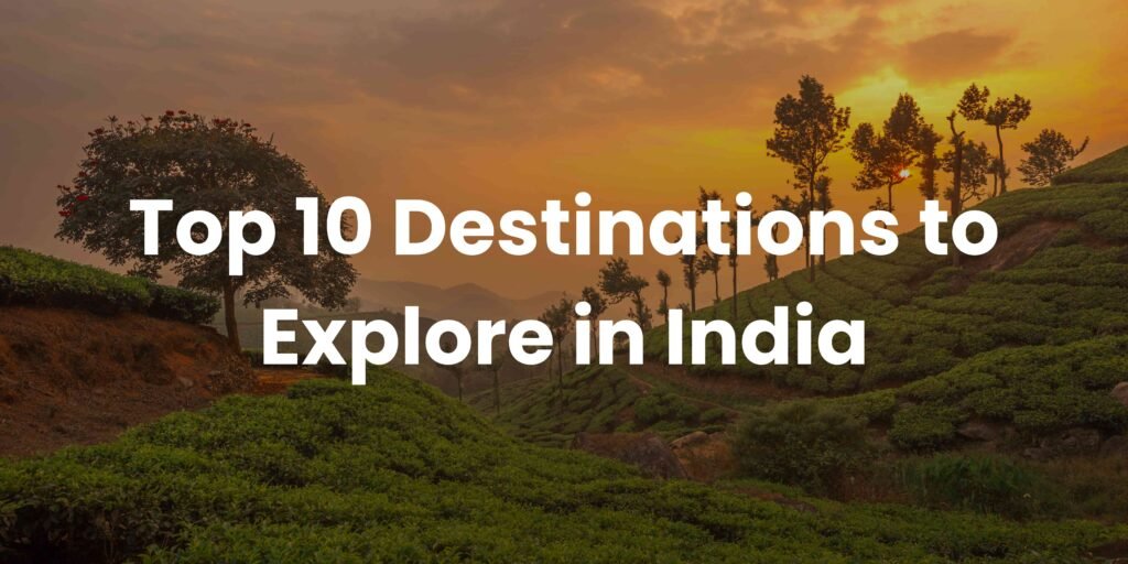 Top 10 Destinations to Explore in India – Unforgettable Spots